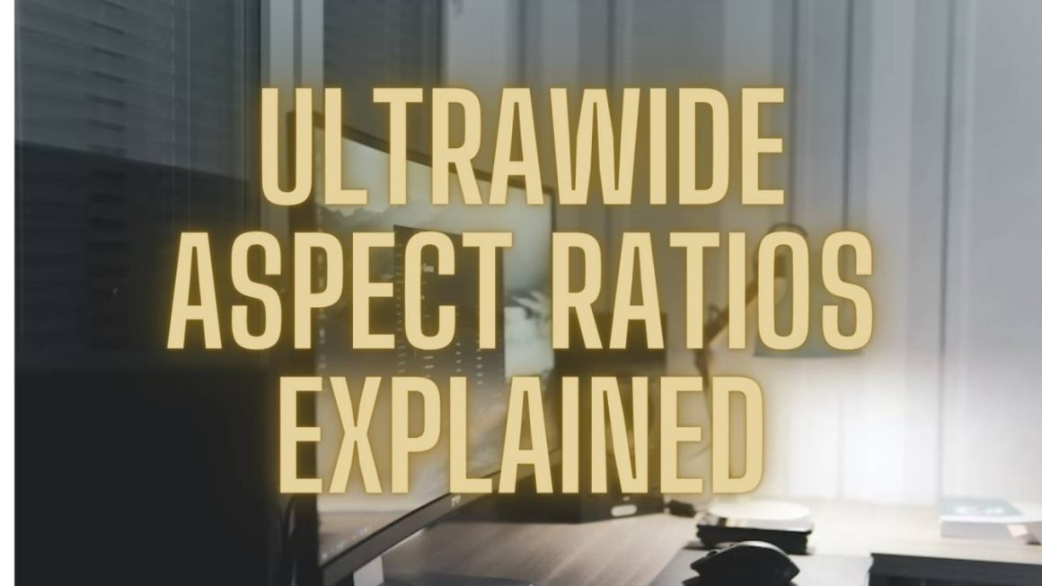 Ultrawide Aspect Ratios Explained – 32:9, 21:9, 12:5 (2.4:1)
